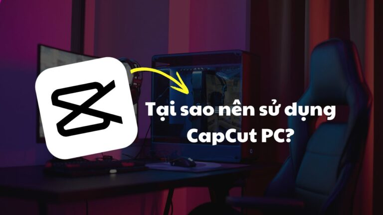 Phần mềm CapCut PC là gì? 3 Lý do nên dùng CapCut PC